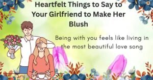 32+ Sweet Things to Say to Your Girlfriend to Make Her Blush